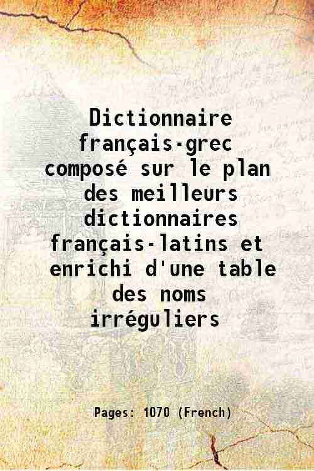 Dictionnaire français-grec composé sur le plan des meilleurs ...