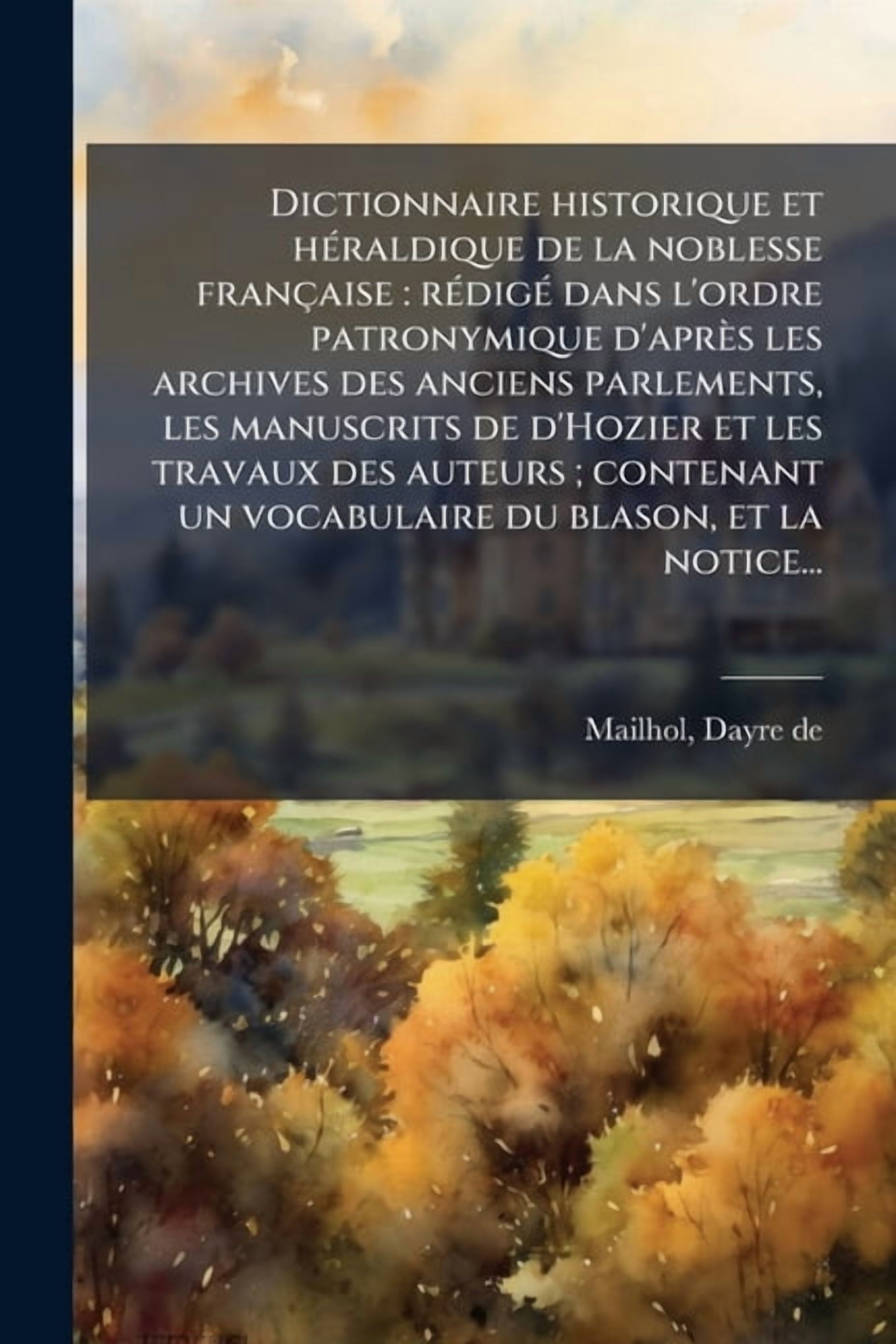 Dictionnaire historique et hÃ (c)raldique de la noblesse franÃ§aise: rÃ ...
