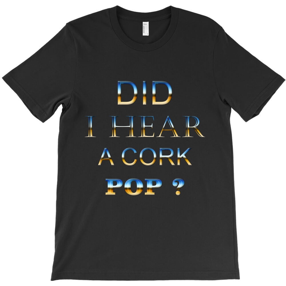 Did I Hear A Cork Pop Funny Wine Drinking Graphic Humor Novelty ...