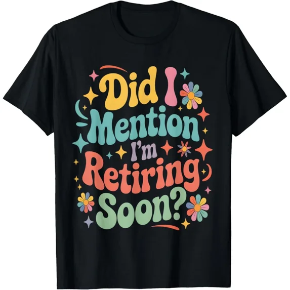 Did I Mention I'm Retiring Soon Retirement Retro Groovy Fun Unisex T ...