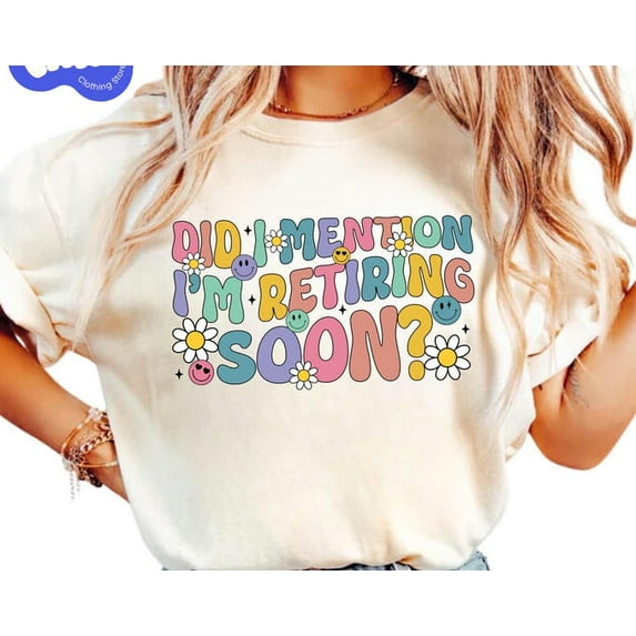 Did I Mention I'm Retiring Soon Shirt, Retirement s For Women ...
