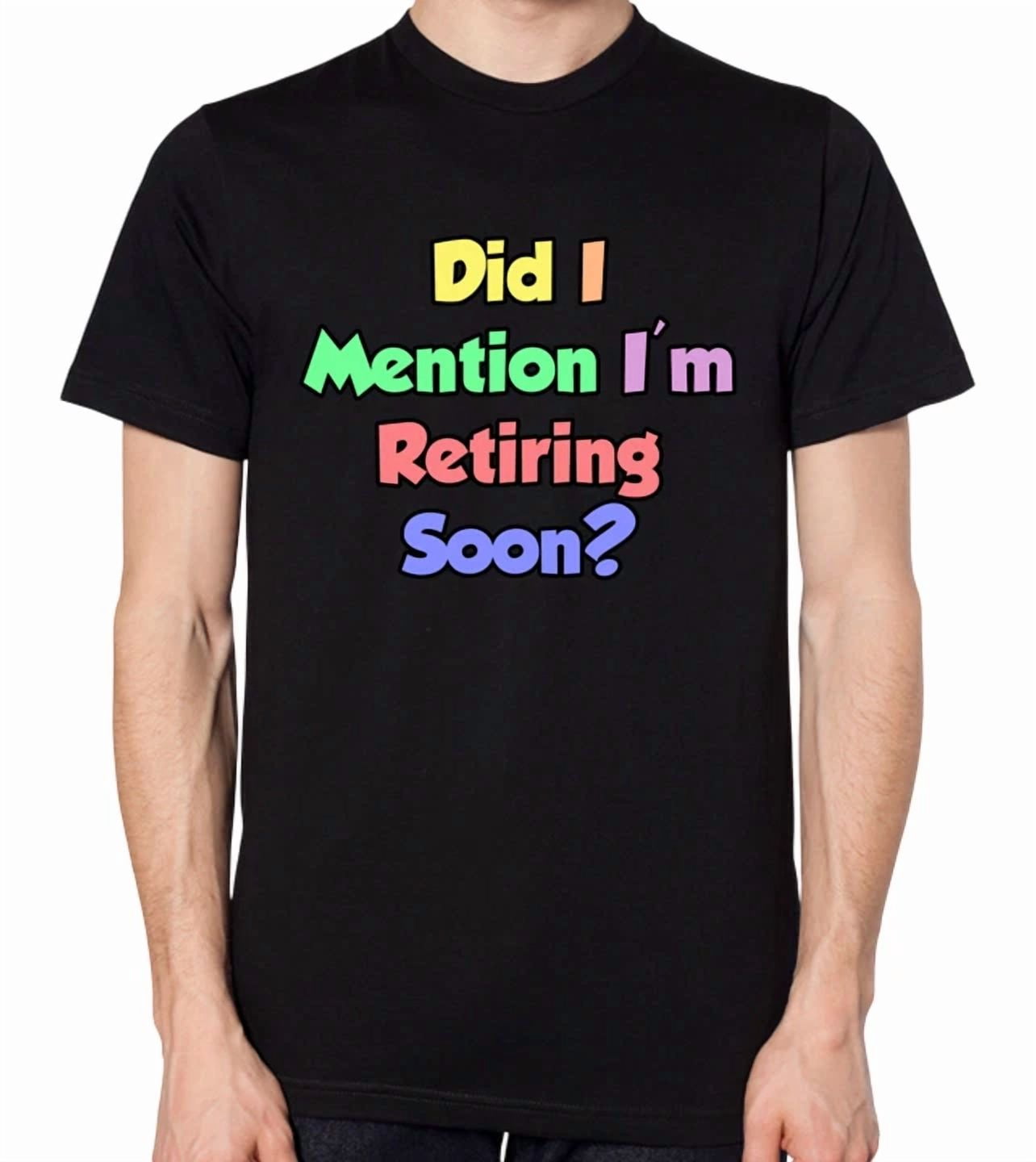 Did I Mention Im Retiring Soon Graphic TShirt Funny Retirement Gift,for ...
