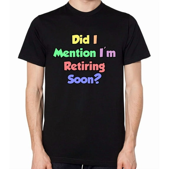 Did I Mention Im Retiring Soon Graphic TShirt Funny Retirement Gift,for ...