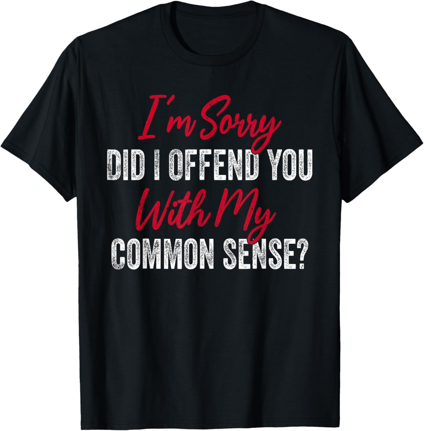 Did I Offend You With My Common Sense® Funny Common Sense T-Shirt mens ...