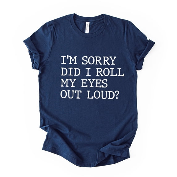 Did I Roll My Eyes Out Loud Quote Print T Shirt - Walmart.com