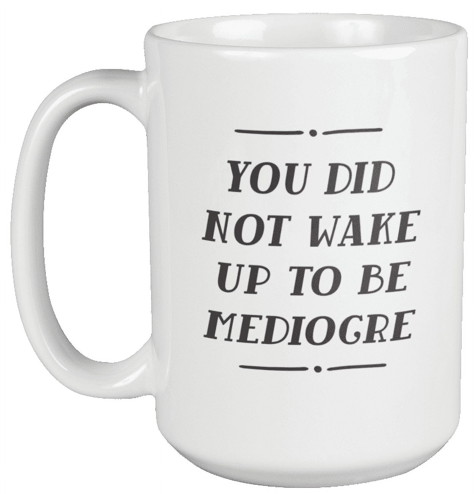 Did Not Wake Up to Be Mediocre Unique Coffee & Tea Mug for Best Boss ...