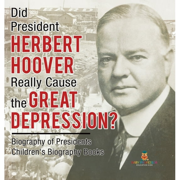 Did President Herbert Hoover Really Cause the Great Depression ...