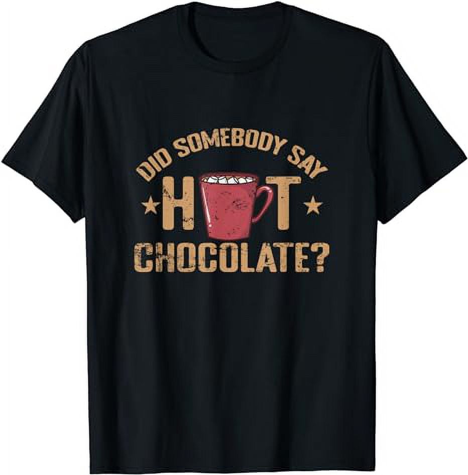 Did Somebody say Hot Chocolate? Whole Milk T-Shirt - Walmart.com