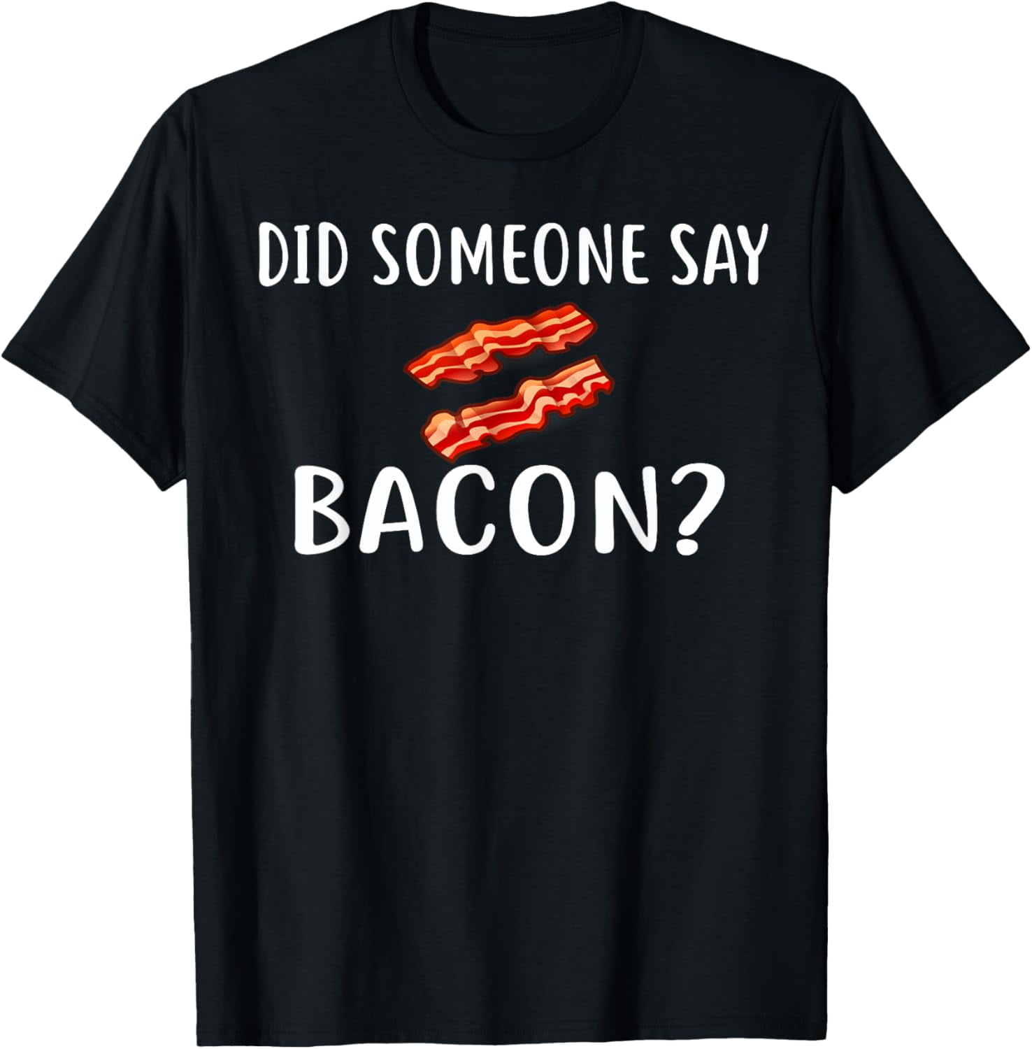 Did Someone Say Bacon T-Shirt I Love Bacon T-Shirt - Walmart.com