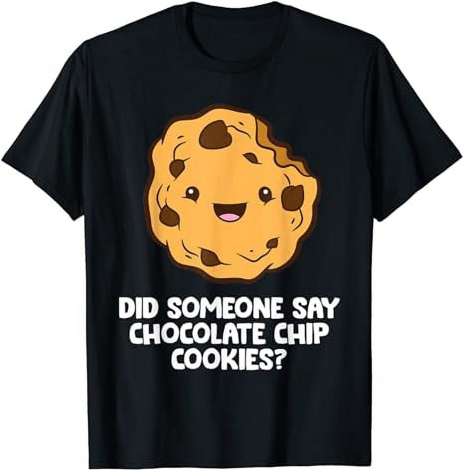 Did Someone Say Chocolate Chip Cookies T-Shirt - Walmart.com