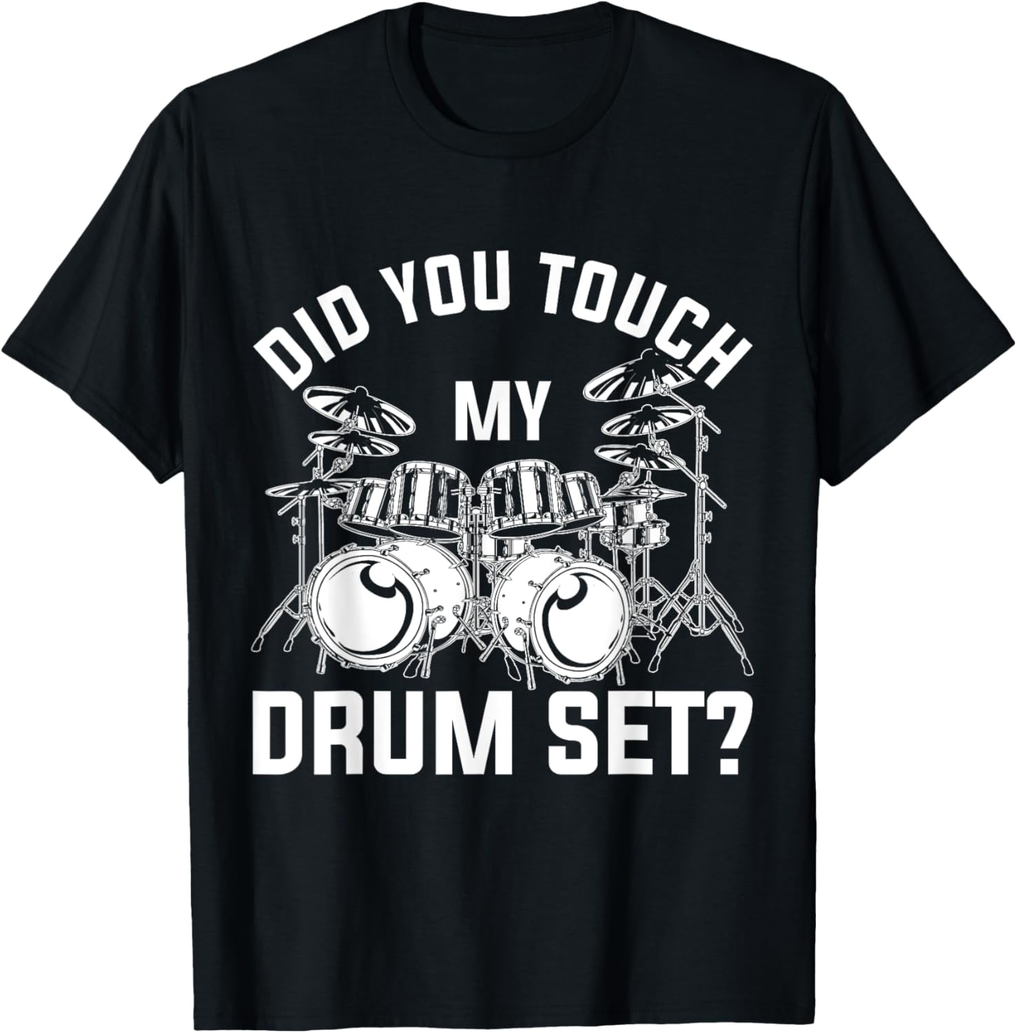 Did You Touch My Drum Set Funny Drummer Percussion Drums T-Shirt ...