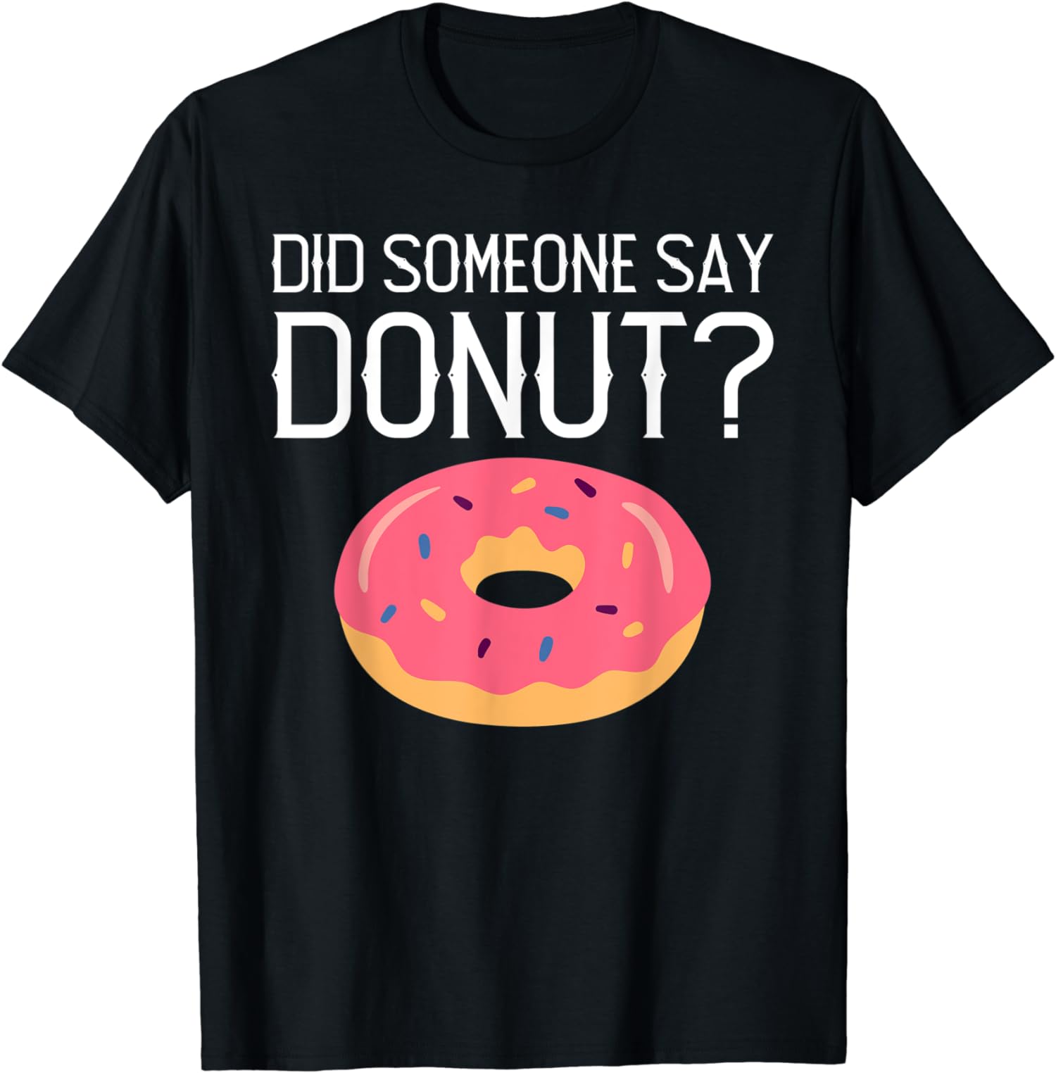 Did someone say Donut? Snack Donut T-Shirt - Walmart.com