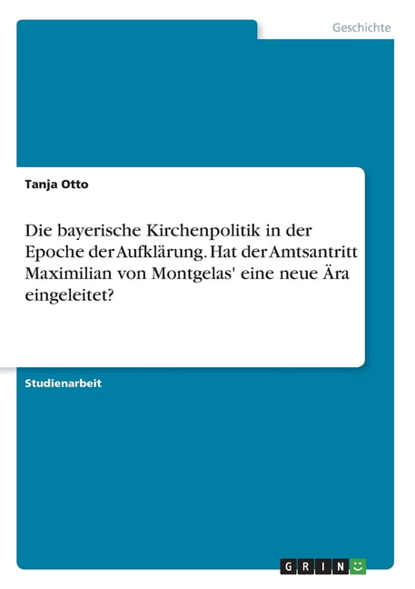 Die Bayerische Kirchenpolitik In Der Epoche Der Aufklärung. Hat Der Amtsantritt Maximilian Von ...