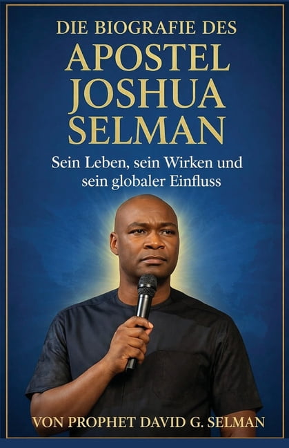 Die Biografie des Apostels Joshua Selman: Sein Leben sein Wirken und ...