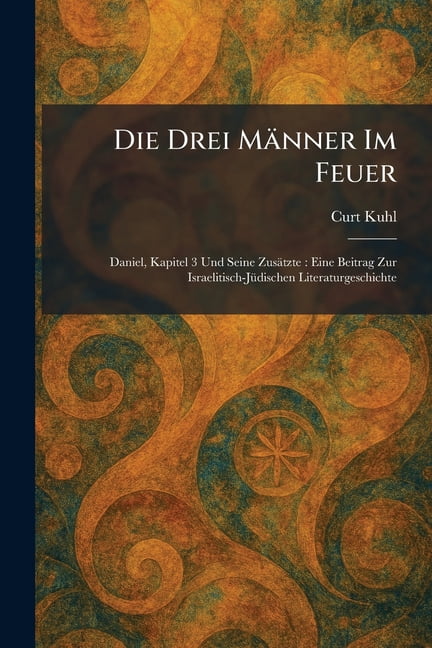 Die Drei MÃ¤nner Im Feuer: Daniel, Kapitel 3 Und Seine ZusÃ¤tzte: Eine ...
