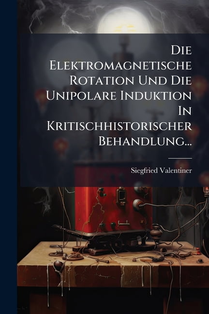 Die Elektromagnetische Rotation Und Die Unipolare Induktion In ...