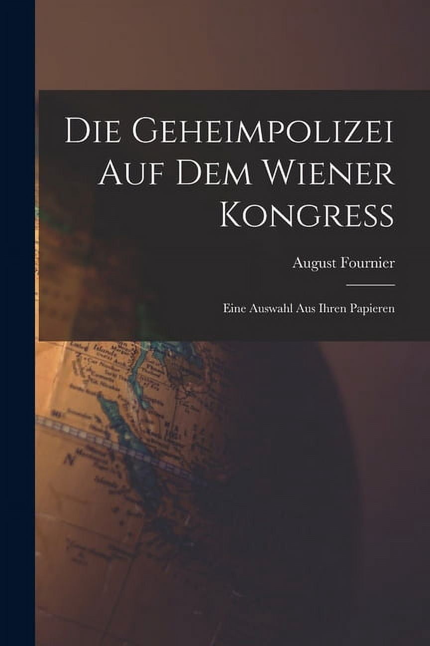 Die Geheimpolizei auf dem Wiener Kongress : Eine Auswahl aus ihren ...