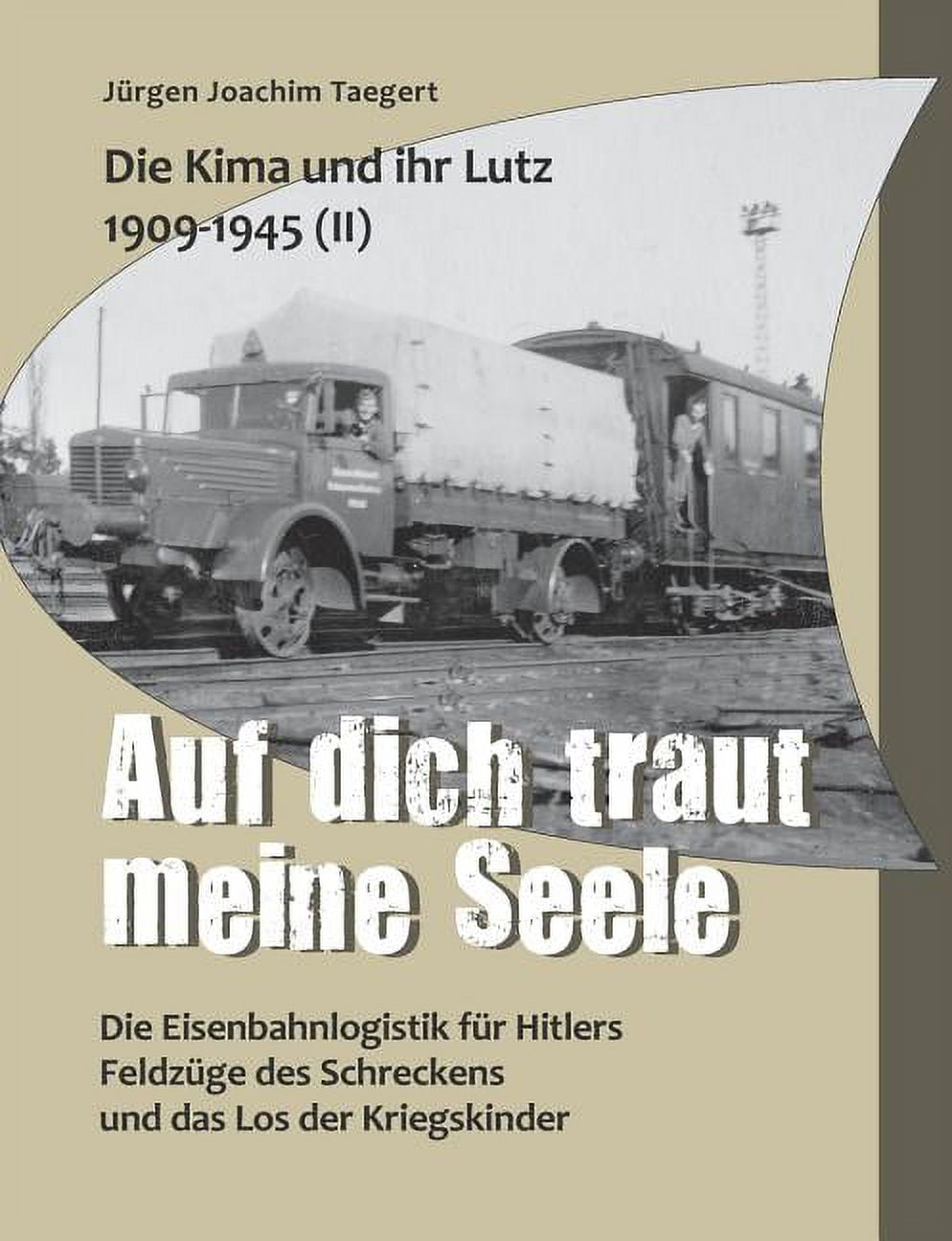 Die Kima und ihr Lutz 1909-1945 II : Auf dich traut meine Seele: Die Eisenbahnlogistik für ...