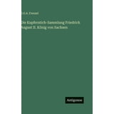 Die Kupferstich-Sammlung Friedrich August II. KÃ¶nig von Sachsen ...
