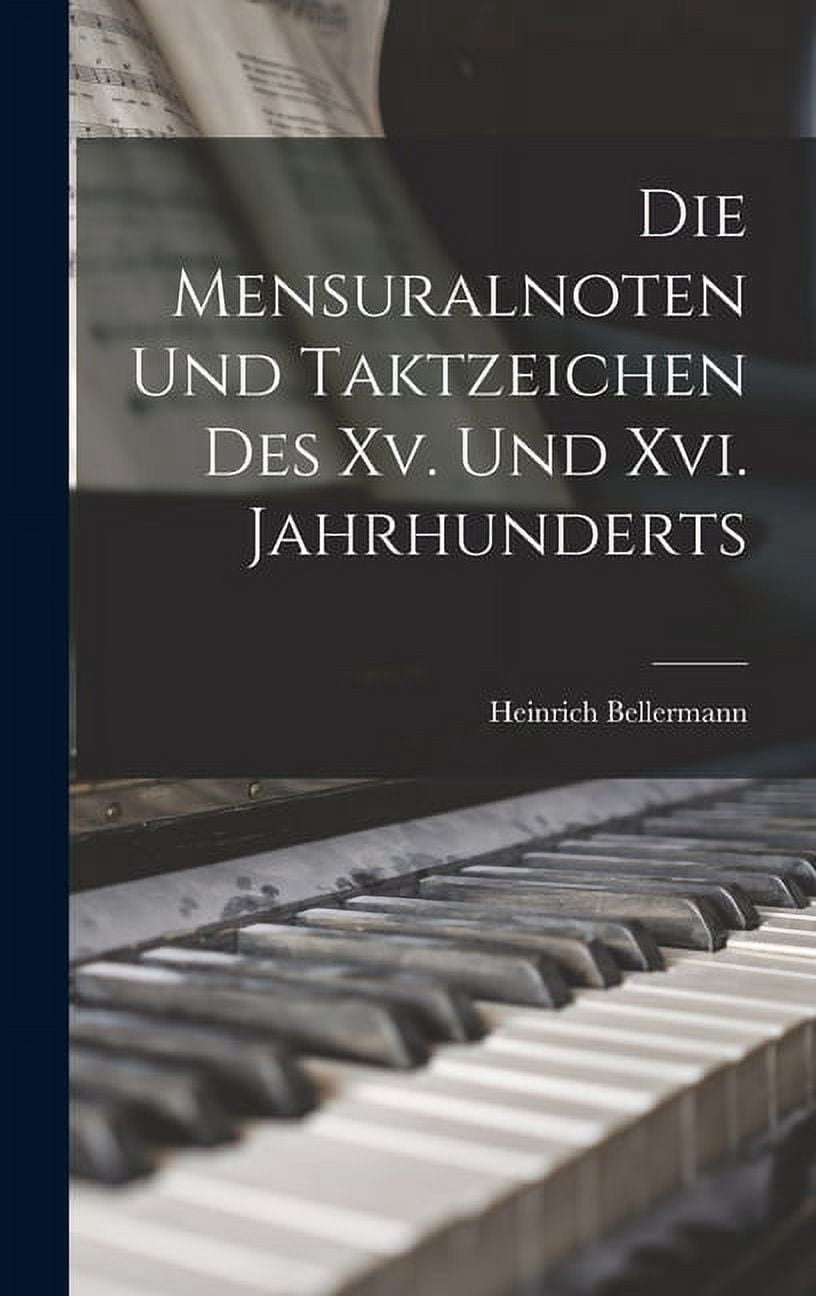 Die Mensuralnoten Und Taktzeichen Des Xv. Und Xvi. Jahrhunderts ...