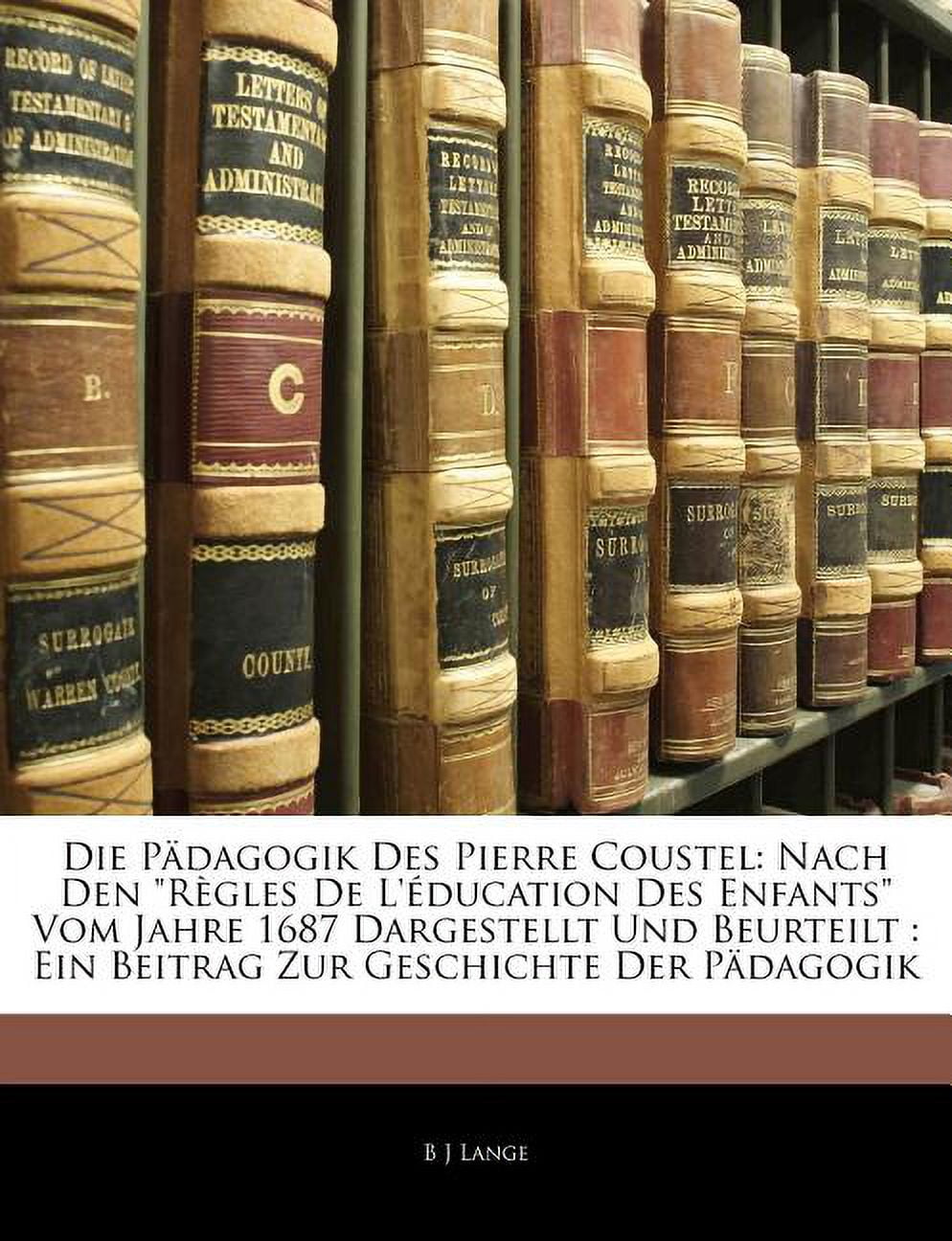 Die Padagogik Des Pierre Coustel : Nach Den Regles de L'Education Des ...