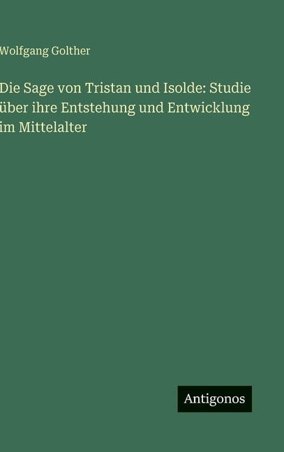 Die Sage von Tristan und Isolde: Studie Ã¼ber ihre Entstehung und ...