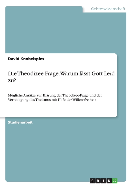 Die Theodizee-Frage. Warum Lässt Gott Leid Zu?: Mögliche Ansätze Zur ...