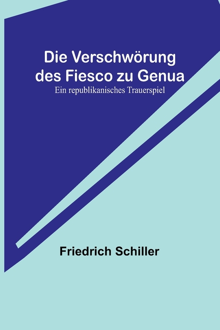Die Verschwörung des Fiesco zu Genua: Ein republikanisches Trauerspiel ...