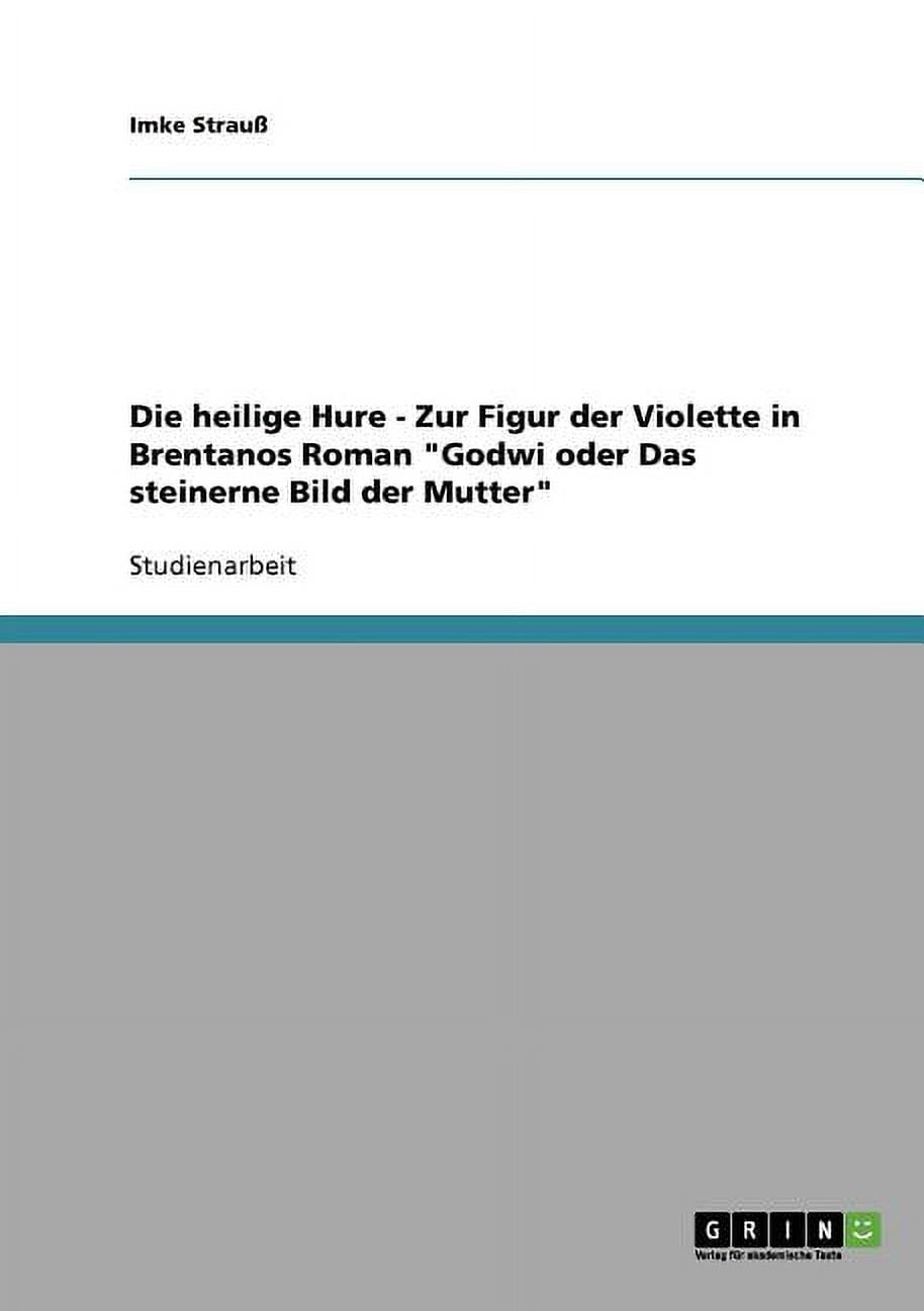 Die heilige Hure - Zur Figur der Violette in Brentanos Roman Godwi oder ...