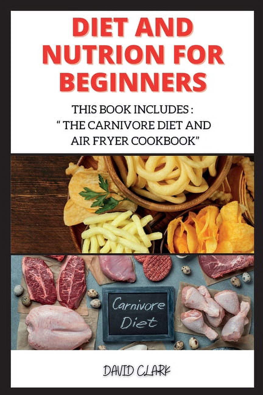 Diet and Nutrion for Beginners : This Book Includes: The Carnivore Diet ...