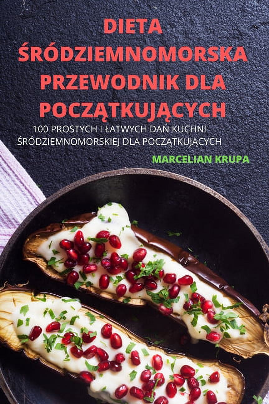 Dieta Śródziemnomorska Przewodnik Dla PoczĄtkujĄcych : 100 Prostych I ...