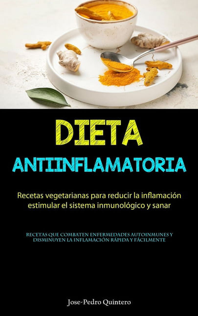 Dieta Antiinflamatoria: Recetas vegetarianas para reducir la inflamación, estimular el sistema ...