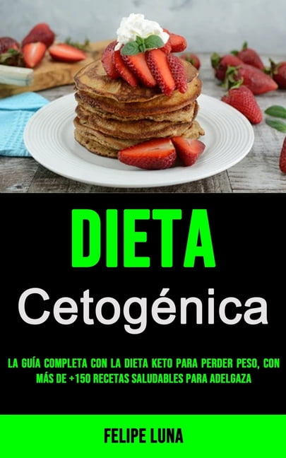 Dieta CetogÃ©nica 2021: La GuÃ­a Completa Con La Dieta Keto Para Perder Peso, Con MÃ¡s De +150 ...