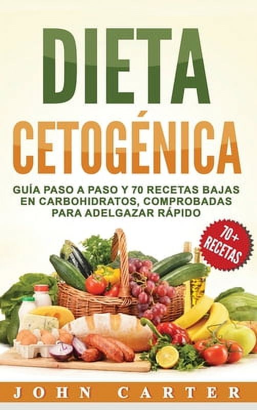 Dieta Cetogénica: Guía Paso a Paso y 70 Recetas Bajas en Carbohidratos, Comprobadas para ...