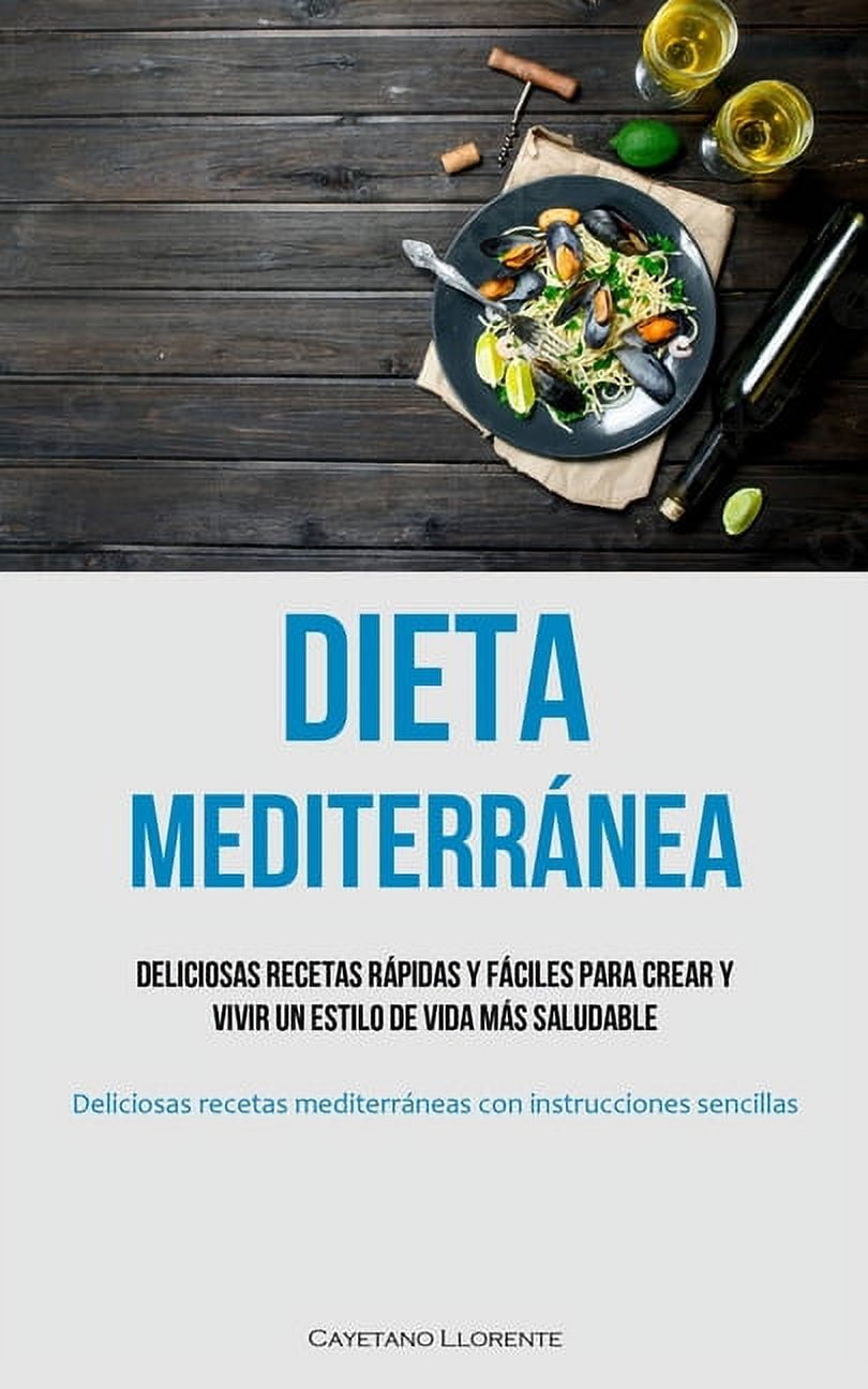Dieta Mediterr?nea: Deliciosas recetas r?pidas y f?ciles para crear y vivir un estilo de vida m ...
