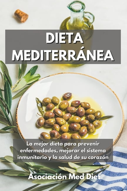 Dieta Mediterránea : La mejor dieta para prevenir enfermedades, mejorar el sistema inmunitario y ...