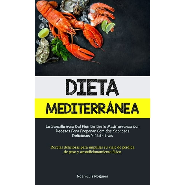 Dieta Mediterránea: La sencilla guía del plan de dieta mediterránea con recetas para preparar ...