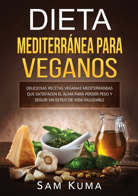 Dieta Mediterránea Para Veganos: Deliciosas recetas veganas mediterráneas que satisfacen el alma ...
