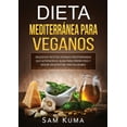 Dieta Mediterránea Para Veganos: Deliciosas recetas veganas mediterráneas que satisfacen el alma ...