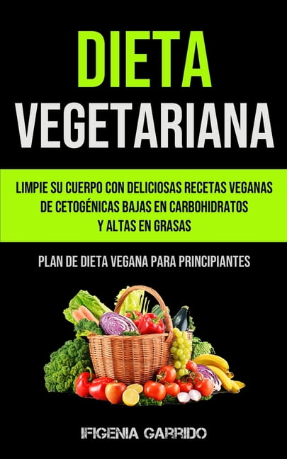 Dieta Vegetariana Limpie Su Cuerpo Con Deliciosas Recetas Veganas De