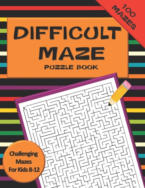 Difficult Maze Puzzle Book Challenging Mazes For Kids 8-12: A Challenging Maze Puzzle Book For ...