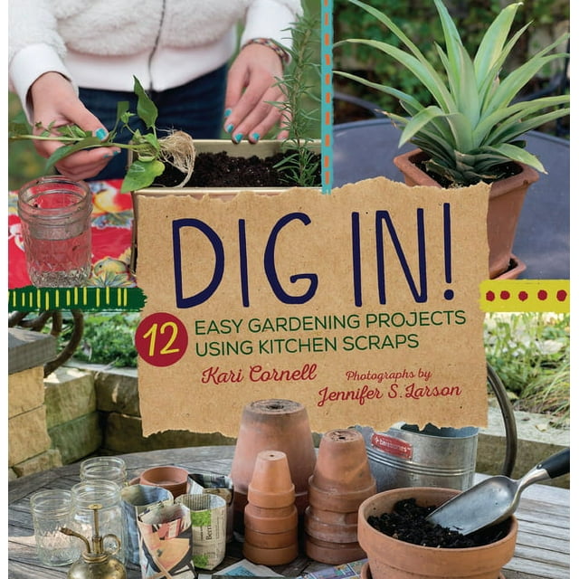 Dig In!: 12 Easy Gardening Projects Using Kitchen Scraps, (Paperback ...