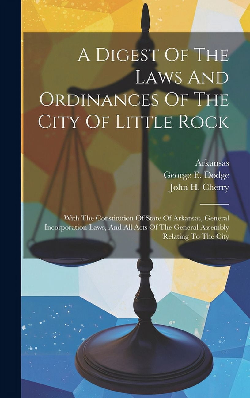 A Digest Of The Laws And Ordinances Of The City Of Little Rock : With ...