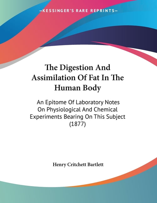 The Digestion And Assimilation Of Fat In The Human Body : An Epitome Of ...