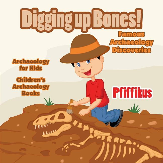 Digging Up Bones! Famous Archaeology Discoveries - Archaeology for kids ...