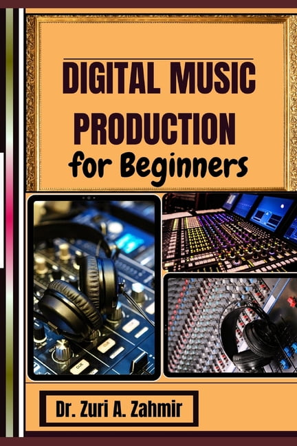Digital Music Production for Beginners: Master the Art of Music ...
