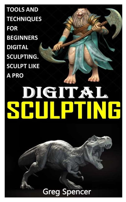 Digital Sculpting: Tools and Techniques for Beginners Digital Sculpting ...