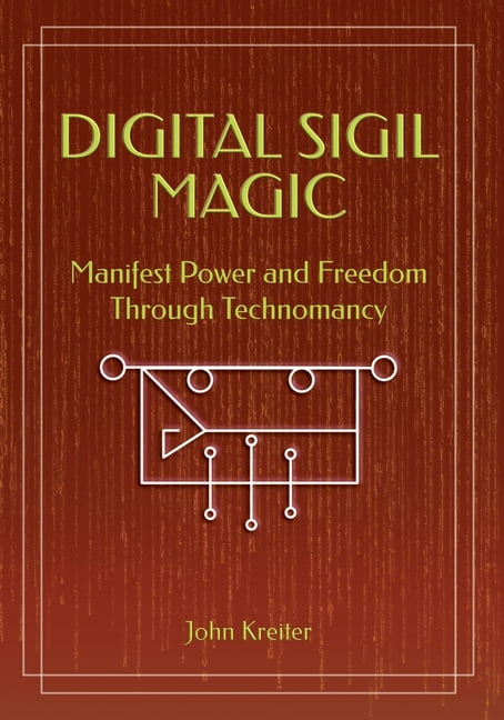 Digital Sigil Magic: Manifest Power and Freedom Through Technomancy ...