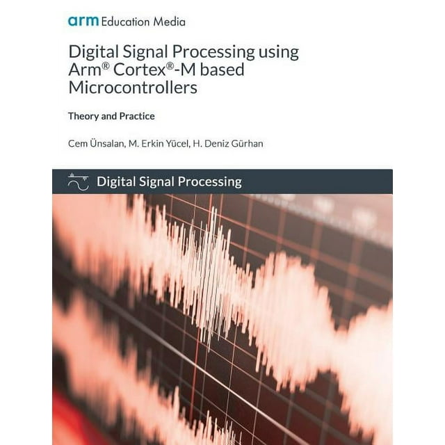 Digital Signal Processing using Arm Cortex-M based Microcontrollers: Theory and Practice ...