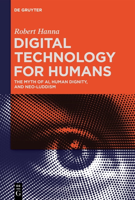 Digital Technology for Humans: The Myth of Ai, Human Dignity, and Neo ...
